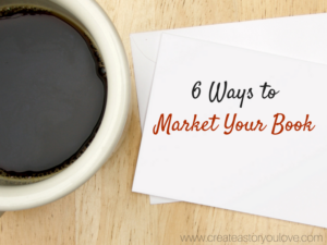 6 Ways to Market Your Book | Create A Story You Love